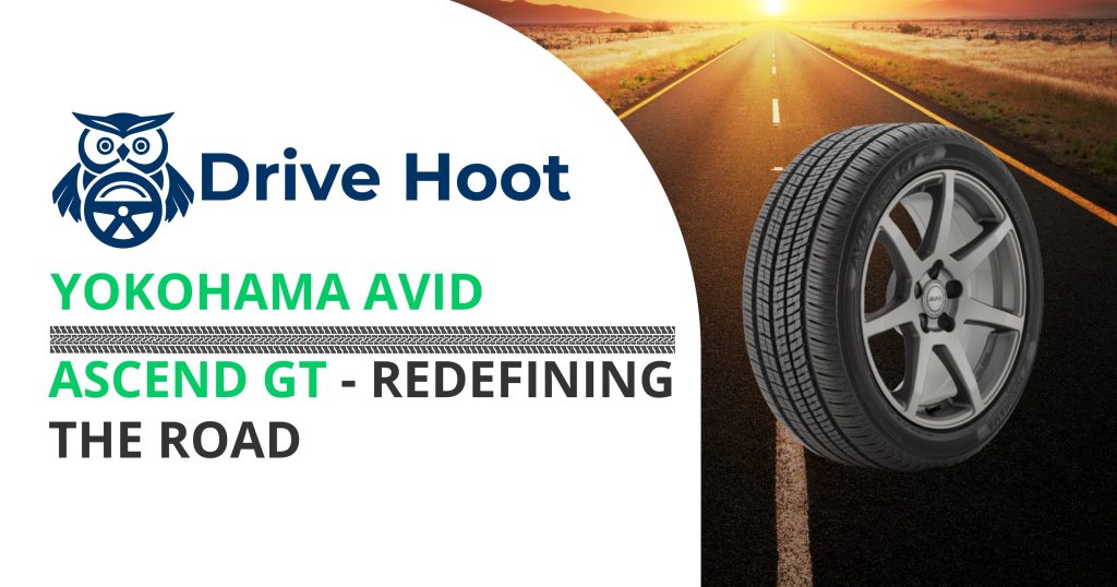 Redefining the Road: The Comprehensive Guide to Yokohama Avid Ascend GT - Drive Hoot